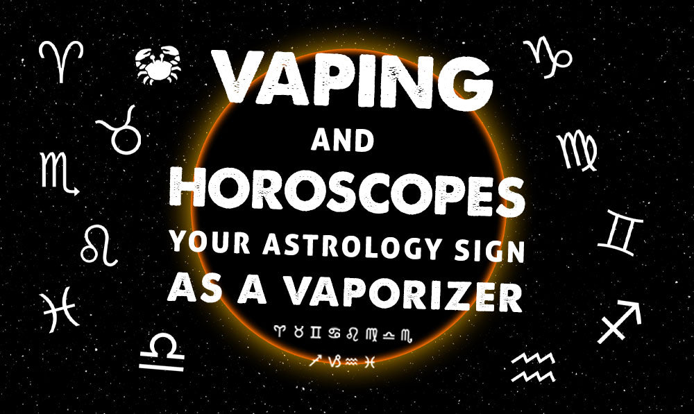Your Astrology Sign as a Vaporizer | Got Vape